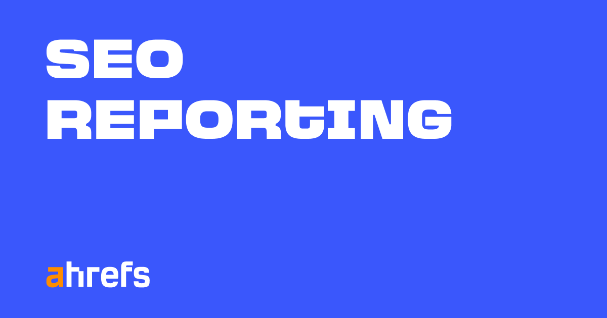 SEO Reporting by Ahrefs: Create insightful SEO reports to wow your clients